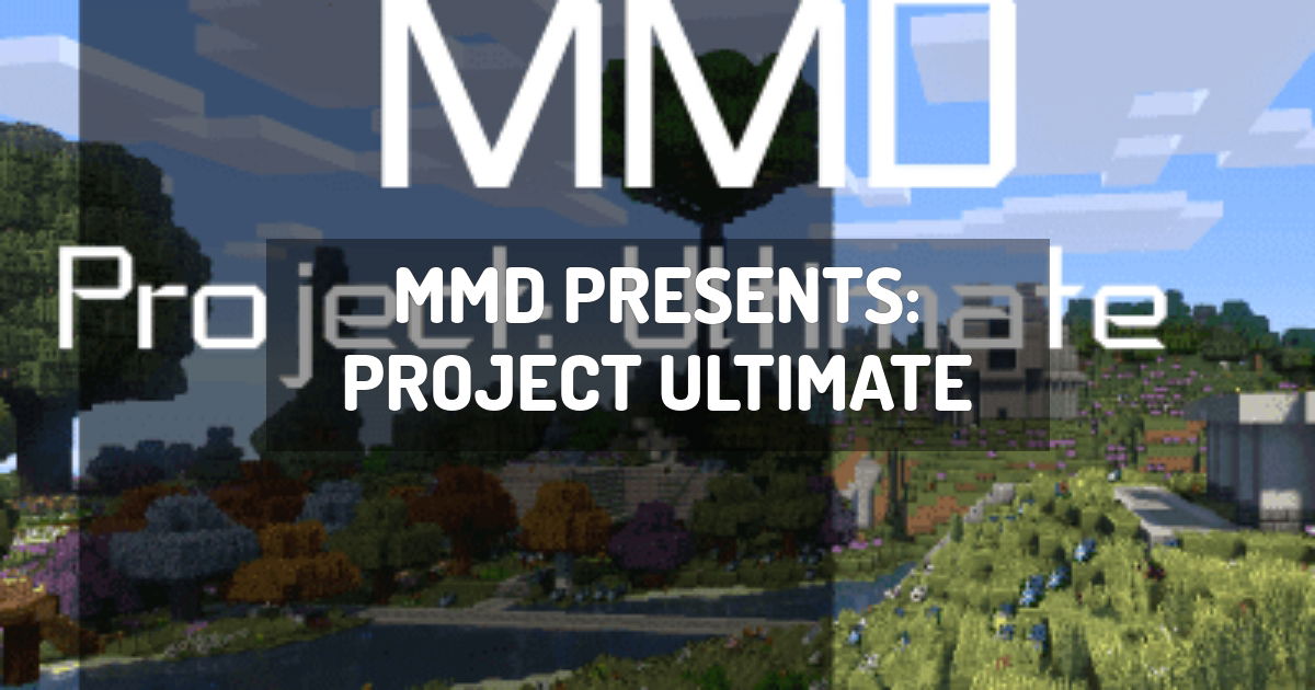 MMD Presents: Project Ultimate | minecraft modpack